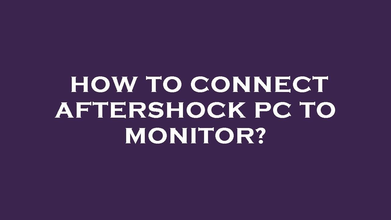 How to connect aftershock pc to monitor? - YouTube