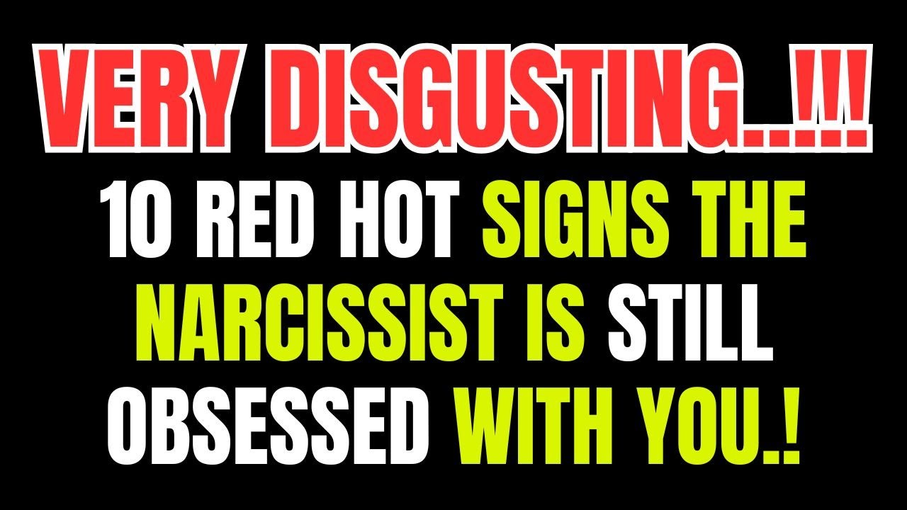 10 Red Hot Signs the Narcissist is Still Obsessed With You. - YouTube