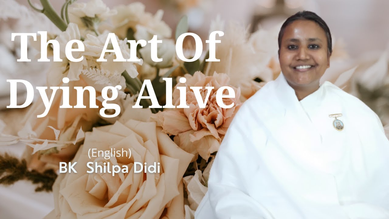 The Art Of Dying Alive: BK Shilpa #englishmurlimanthan #vidhisesiddhi ...