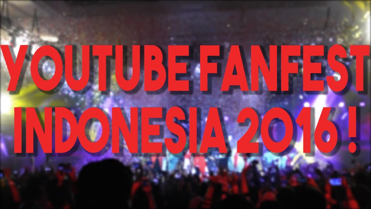 YOUTUBE FANFEST INDONESIA 2016 !!! - YouTube