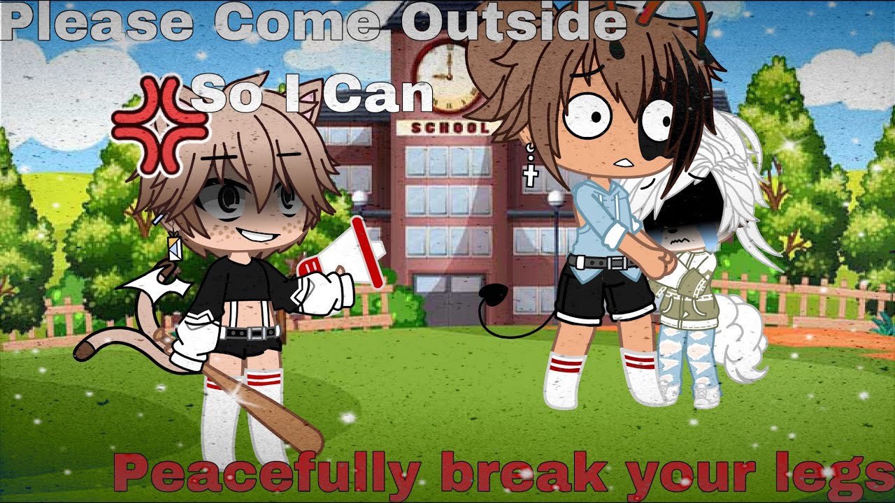 Please Come Outside So I Can Peacefully Break Your Legs||Gacha Club ...