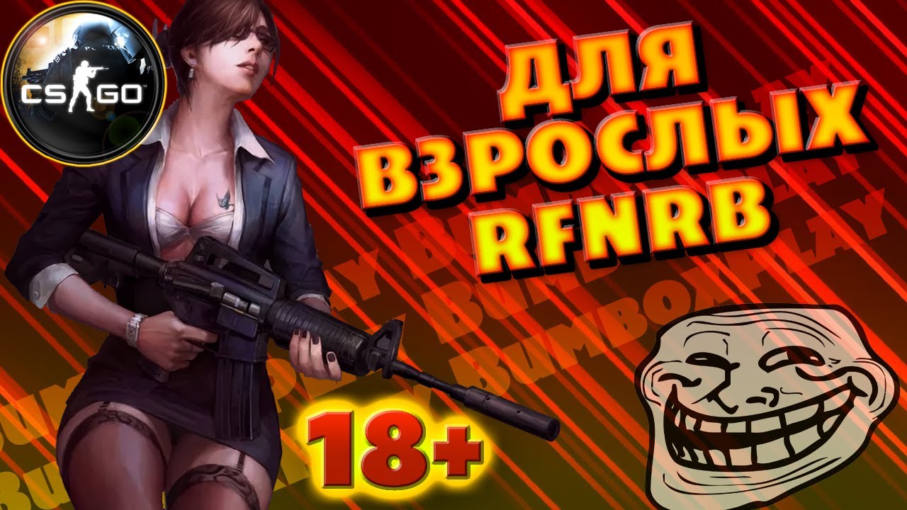 ДЛЯ ВЗРОСЛЫХ RFNRB CSGO 18+ - YouTube