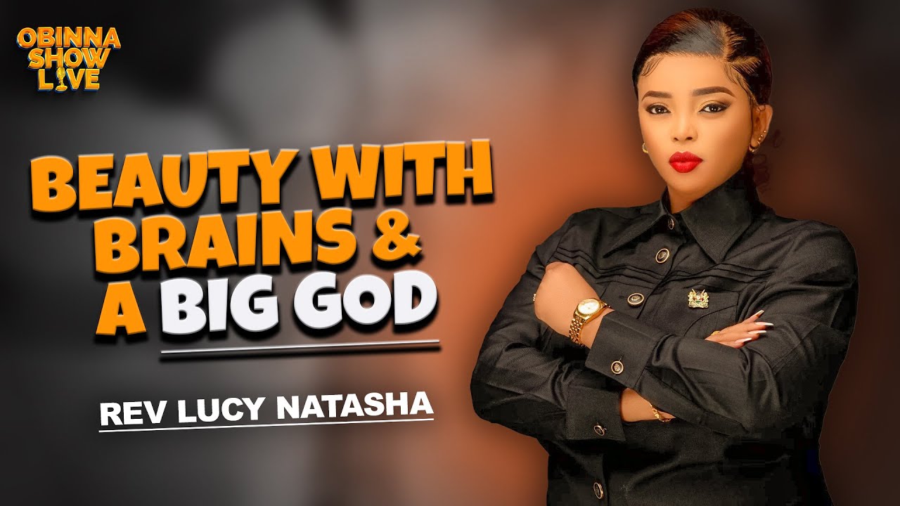 OBINNA SHOW LIVE: BEAUTY WITH BRAINS & BIG GOD - Rev. Lucy Natasha ...