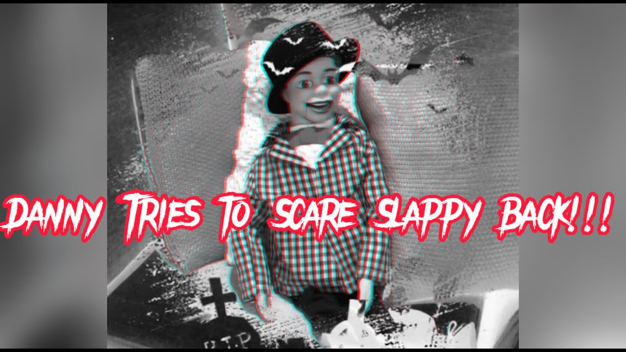 SLAPPY WATCH OUT!! DANNY’S REVENGE!! Danny tries scaring Slappy back ...