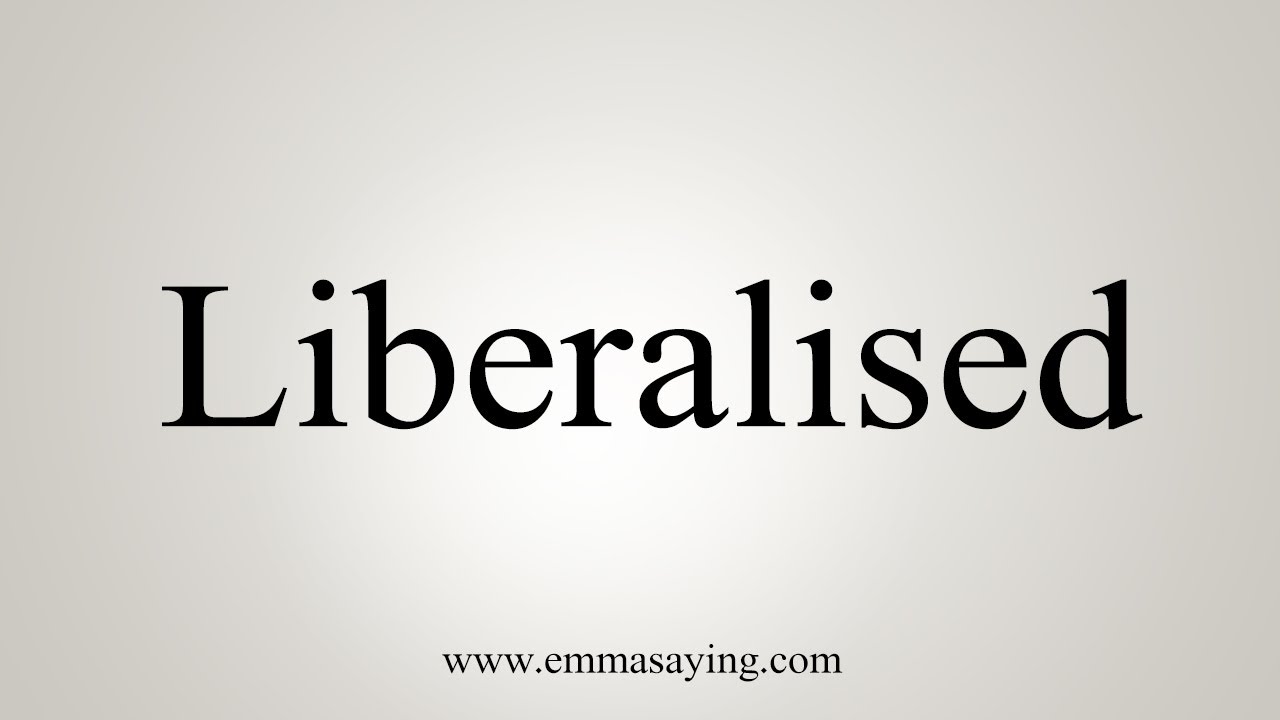 How To Say Liberalised - YouTube