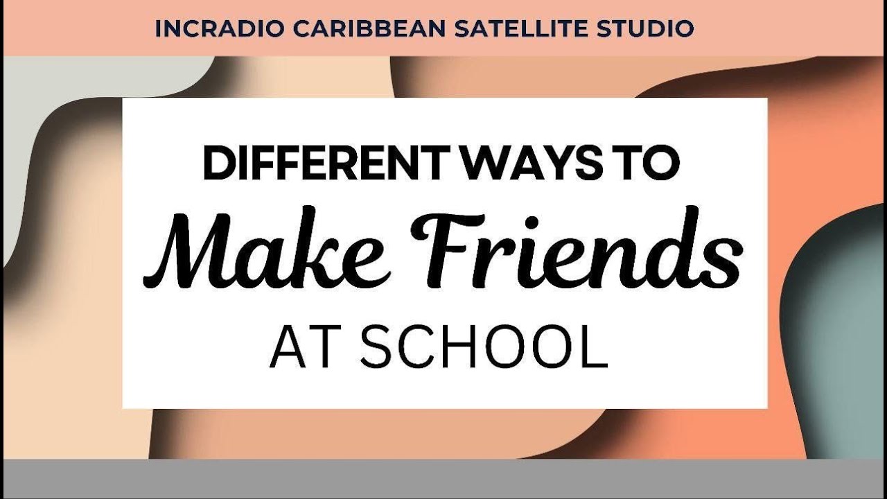 Different Ways To Make Friends At School INCRadio Caribbean different-ways-to-make-friends-at-school-incradio-caribbean