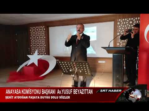 ANAYASA KOMİSYON BAŞKANI Av.YUSUF  BEYAZIT'TAN ŞEHİT AYDOĞAN PAŞAYA DUYGU DOLU SÖZLER