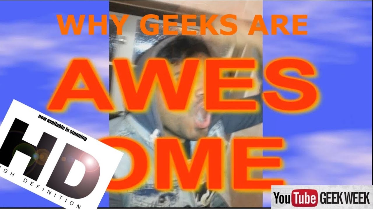 GEEK WEEK - WHY GEEKS ARE AWESOME [HD] - YouTube