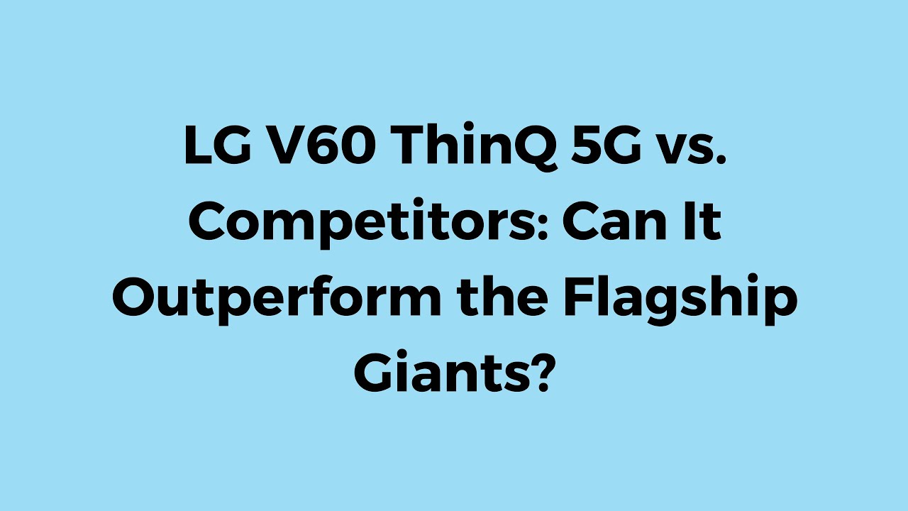 LG V60 ThinQ 5G vs. Competitors: Can It Outperform the Flagship Giants ...