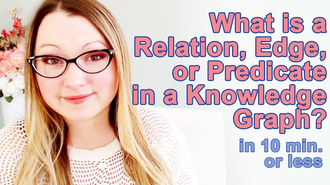 What is a Relation, Edge, or Predicate in a Knowledge Graph? In 10 min ...