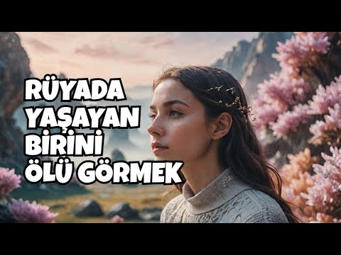 Rüyada Yaşayan Birini Ölmüş Görmek Ne Anlama Geliyor ? - Leyla Bayram Rüya ve İstihare Yorumcusu