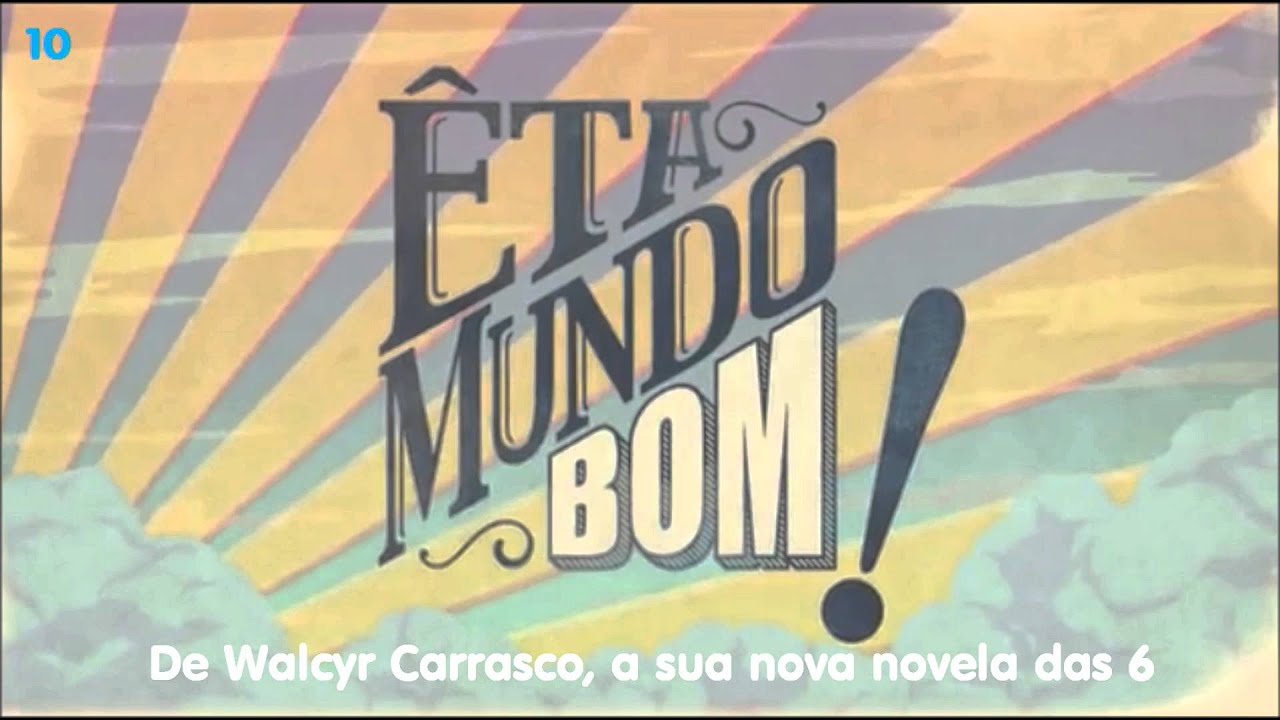 Êta Mundo Bom Tema De Abertura Oficial Da Sua Nova Novela Das 6