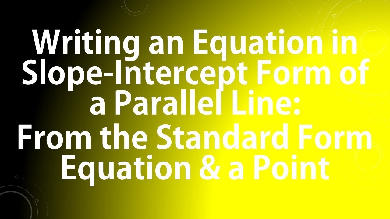 Writing an Equation in Slope-Intercept Form of a Parallel Line: From ...