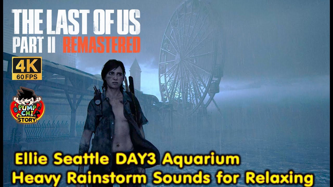 The Last Of Us PART II Ellie Seattle DAY3 Aquarium Heavy Rainstorm ...