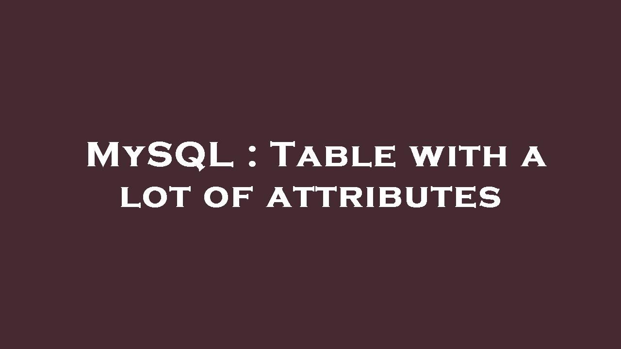 MySQL : Table with a lot of attributes - YouTube