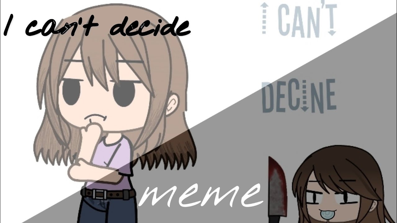 "I can't decide" meme// ft. Bff - YouTube