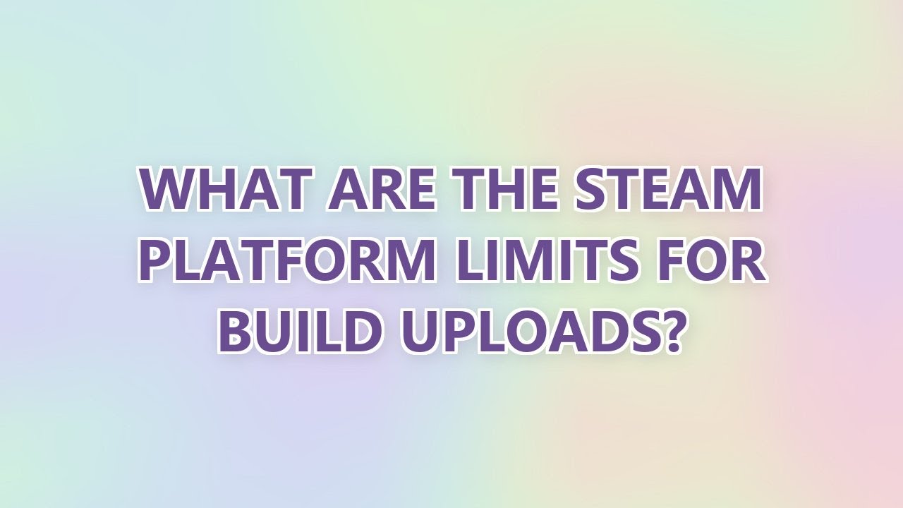 What are the Steam platform limits for build uploads? - YouTube