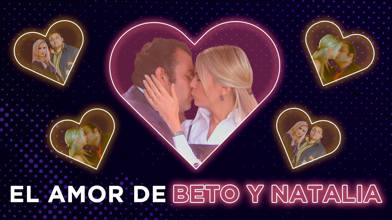 ¡QUÉ VIVA EL AMOR! Así se desarrolló la historia entre Beto y Natalia ...