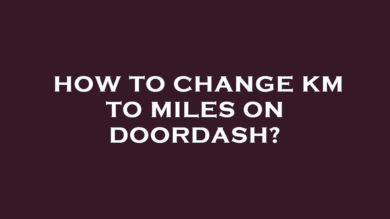 How To Change Km To Miles On Doordash YouTube how-to-change-km-to-miles-on-doordash-youtube