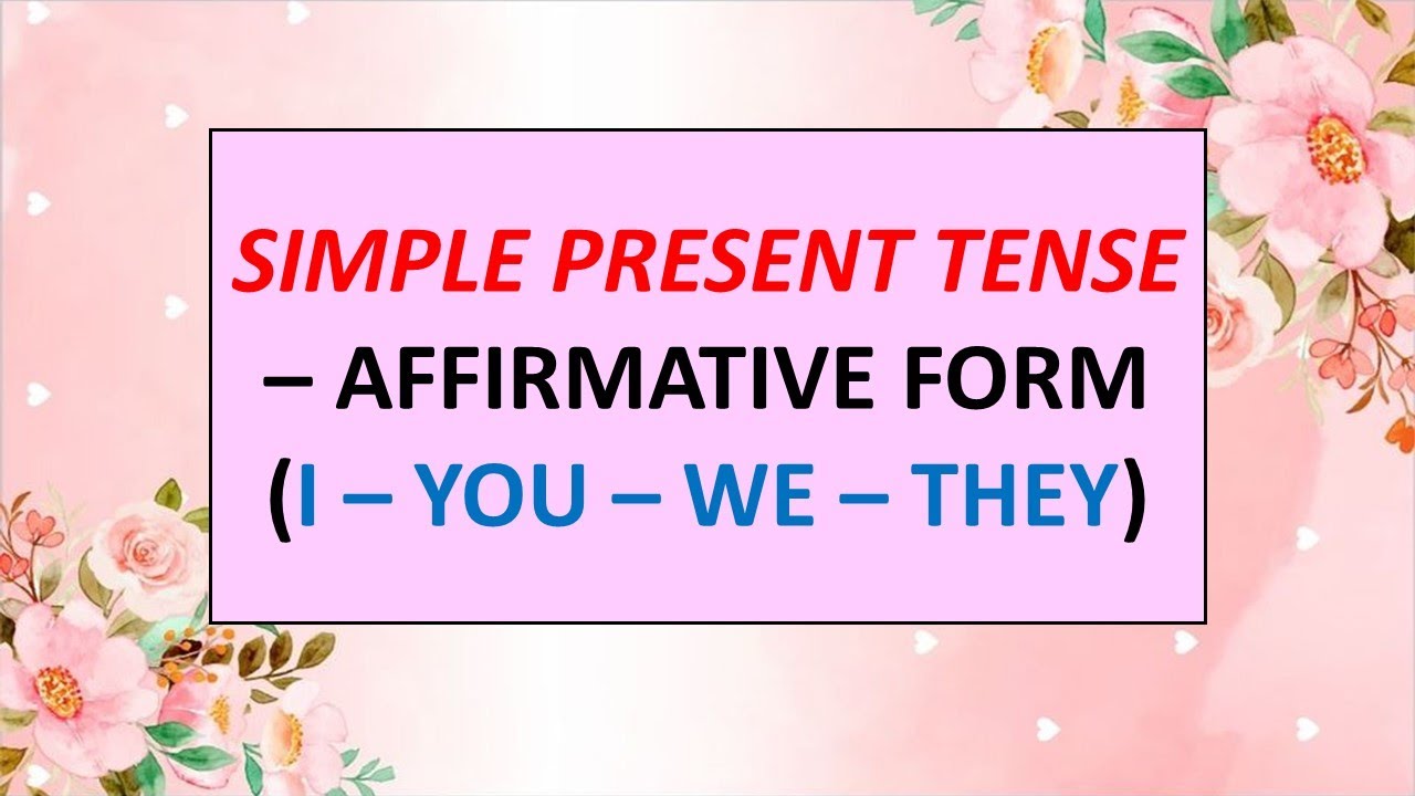 SIMPLE PRESENT TENSE - AFFIRMATIVE FORM (I - YOU - WE - THEY) - YouTube