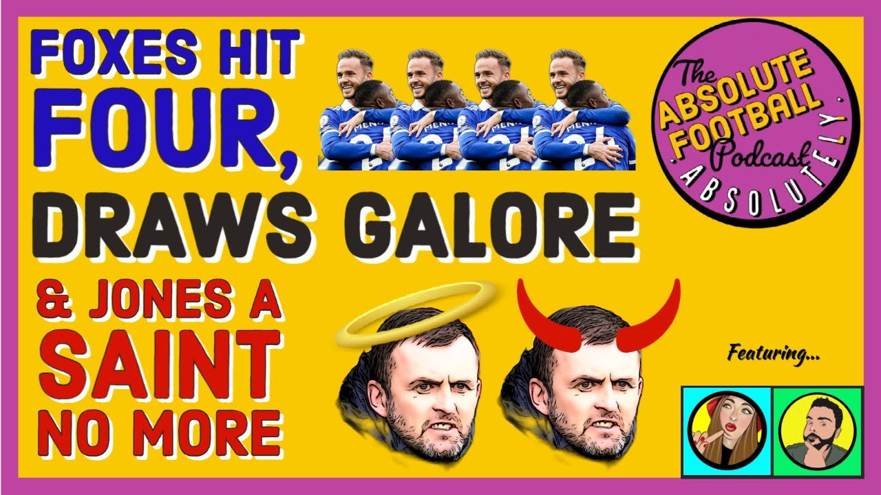 Absolute Football Podcast| Foxes Hit Four, Draws Galore & Jones a Saint ...