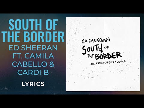 Ed Sheeran, Camila Cabello, Cardi B - South Of The Border (LYRICS)