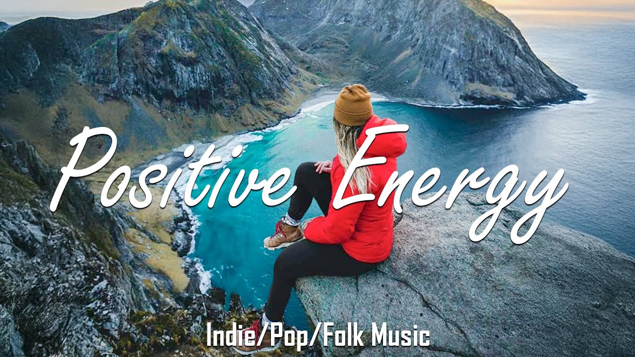 Positive Energy ☀️ songs to boost your energy up | An Indie/Pop/Folk ...