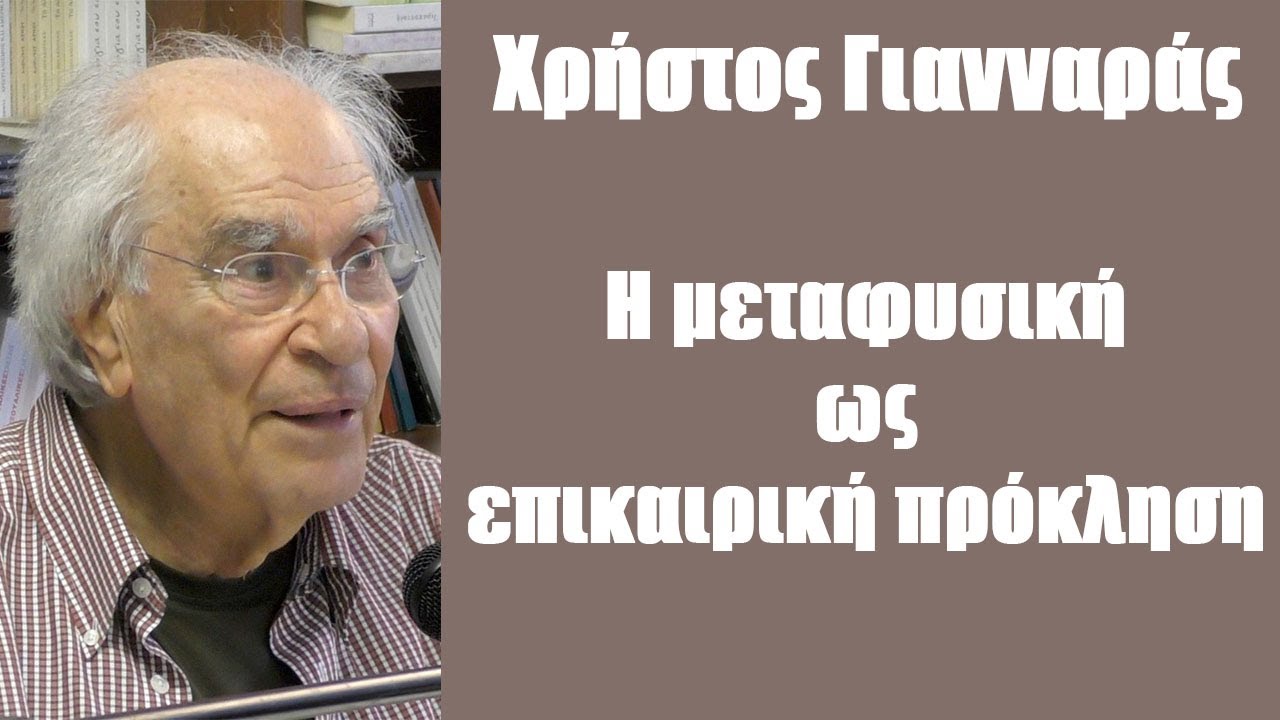 Χρ. Γιανναράς: Η μεταφυσική ως επικαιρική πρόκληση - YouTube