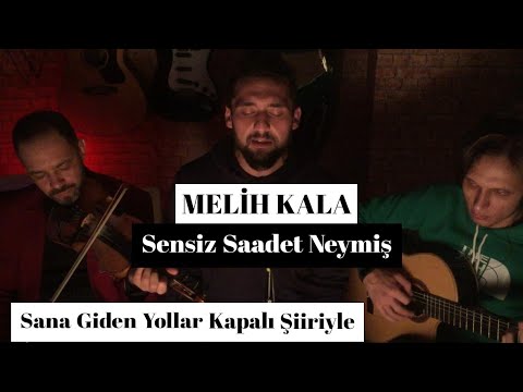 MELİH KALA - SENSİZ SAADET NEYMİŞ & SANA GİDEN YOLLAR KAPALI Şiiriyle
