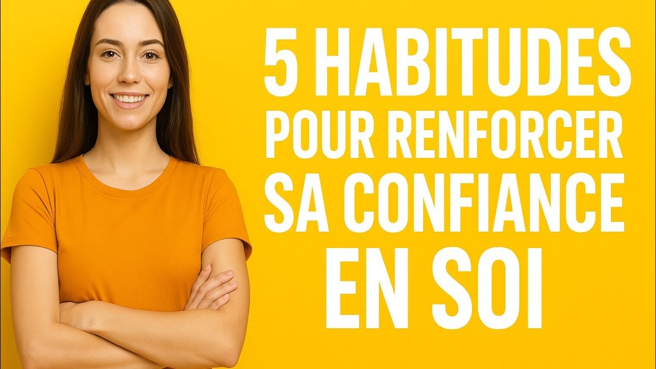 Cinq habitudes pour renforcer sa confiance en soi. - YouTube