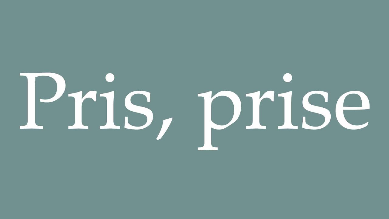 How to Pronounce ''Pris, prise'' (Taken) Correctly in French - YouTube