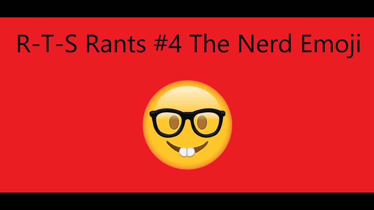 R-T-S Rants #4 The Nerd Emoji - YouTube