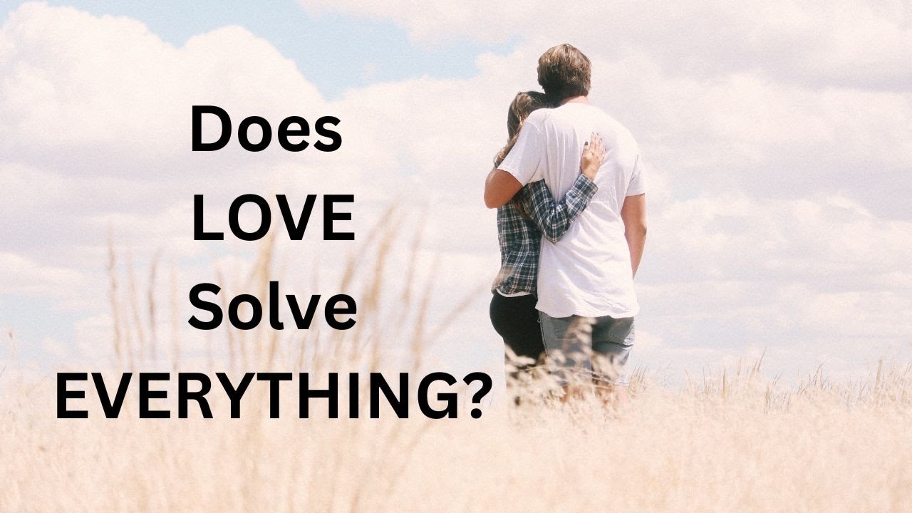 Does Love Solve Everything? - YouTube