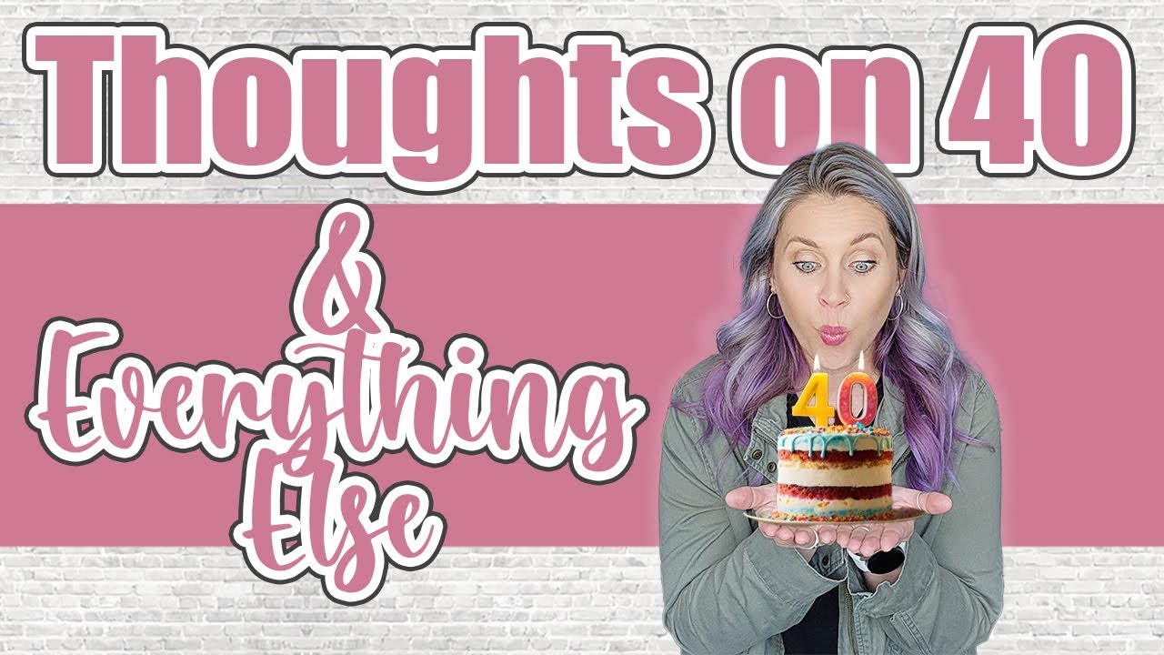Thoughts On 40 And Everything Else | Reflections on Turning 40 - YouTube