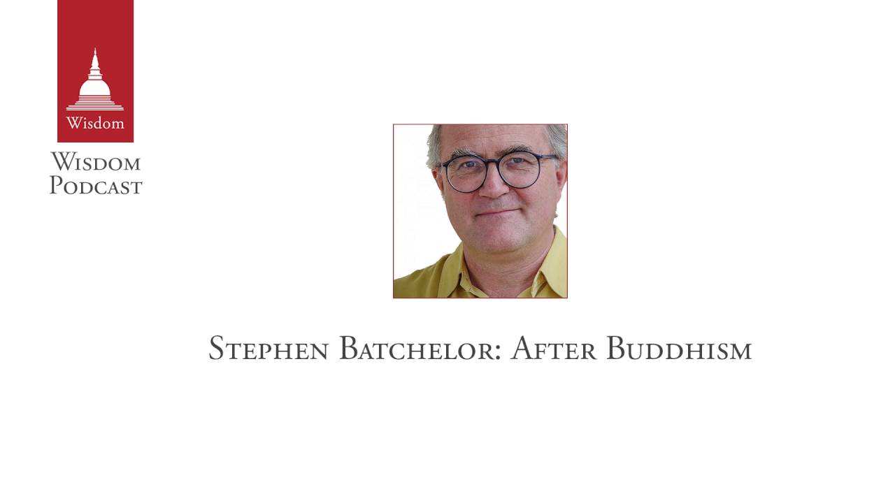 Wisdom Podcast 010 - Stephen Batchelor: After Buddhism - YouTube