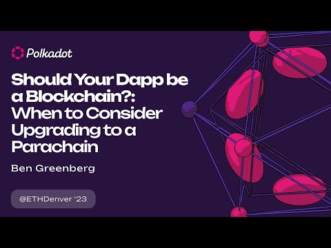 Should Your Dapp be a Blockchain?: When to Consider Upgrading to a Parachain | ETHDenver '23