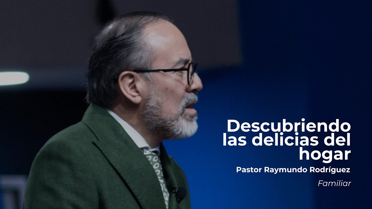 Descubriendo las delicias del hogar | Pastor Raymundo Rodríguez ...