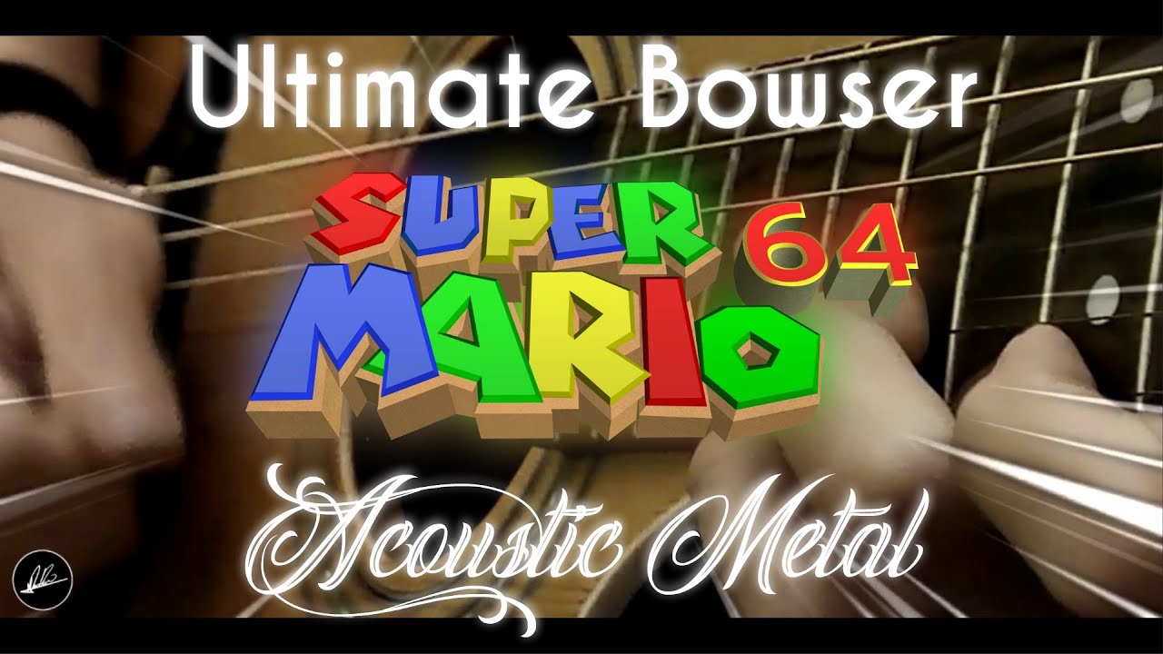 Super Mario 64 – Ultimate Bowser Theme (Acoustic Metal Version) - YouTube