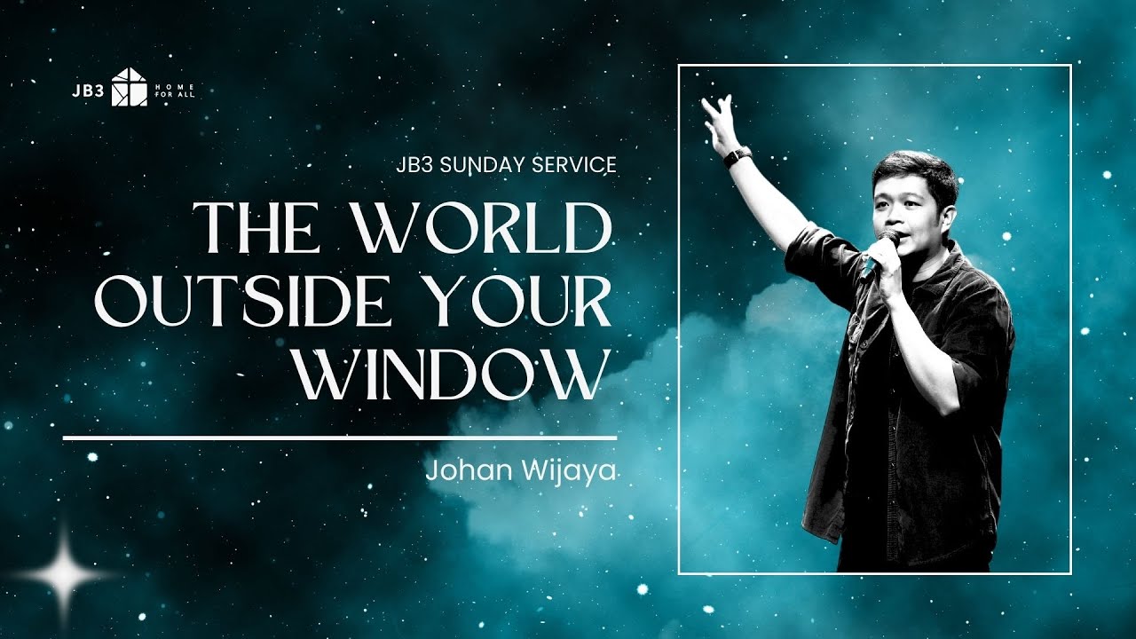 The World Outside Your Window | Johan Wijaya, Kebaktian Minggu JB3 ...