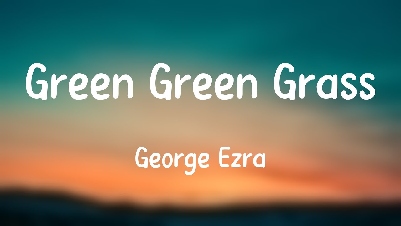Green Green Grass - George Ezra [Lyric Song] 🧉 - YouTube