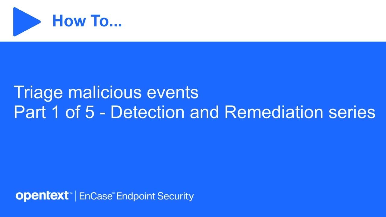 How to triage malicious events | OpenText EnCase Endpoint Security ...