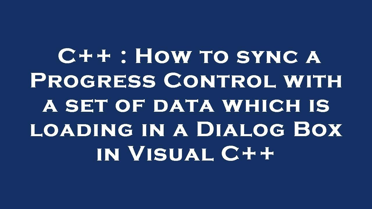 C How To Sync A Progress Control With A Set Of Data Which Is Loading In A Dialog Box In