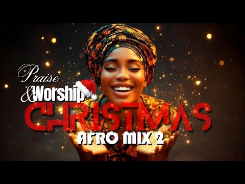 African Christmas Gospel Mix 🎄 Afro Praise & Worship Songs | Joyful Holiday Celebration