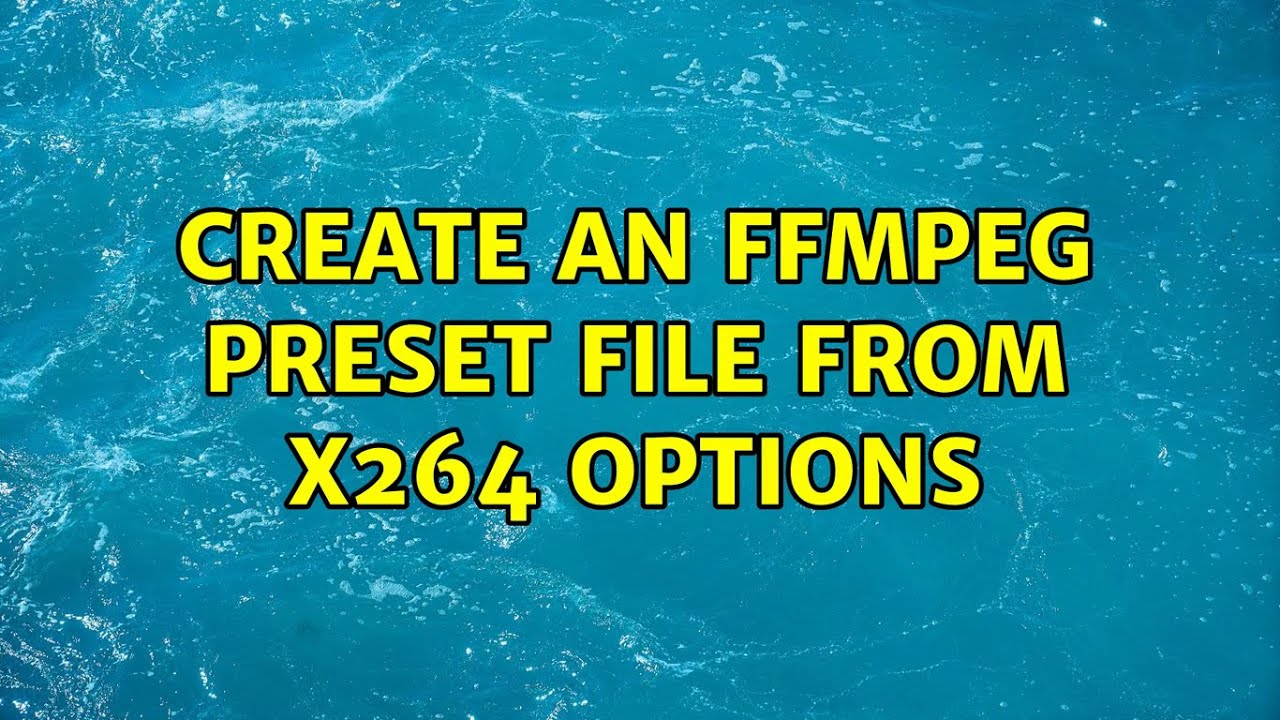 Create an FFmpeg preset file from x264 options (2 Solutions!!) - YouTube