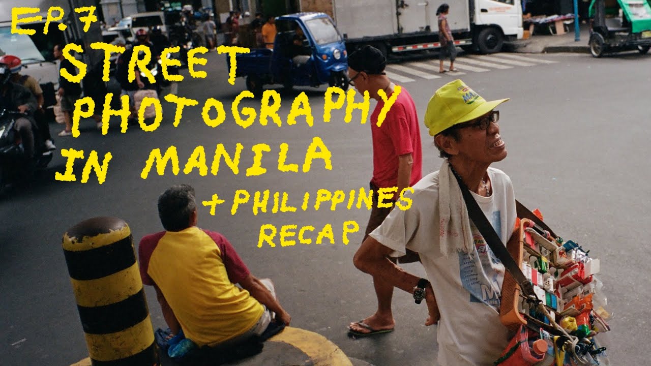 EP. 7 STREET PHOTOGRAPHY IN MANILA + PHILIPPINES RECAP - YouTube