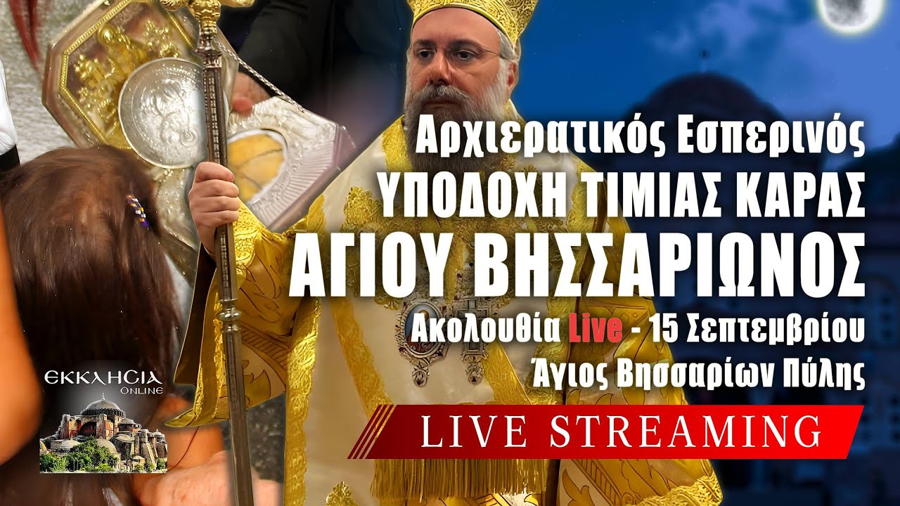 ΥΠΟΔΟΧΗ ΚΑΡΑΣ ΑΓΙΟΥ ΒΗΣΣΑΡΙΩΝΟΣ Live: ΑΡΧΙΕΡΑΤΙΚΟΣ ΕΣΠΕΡΙΝΟΣ 15 ...