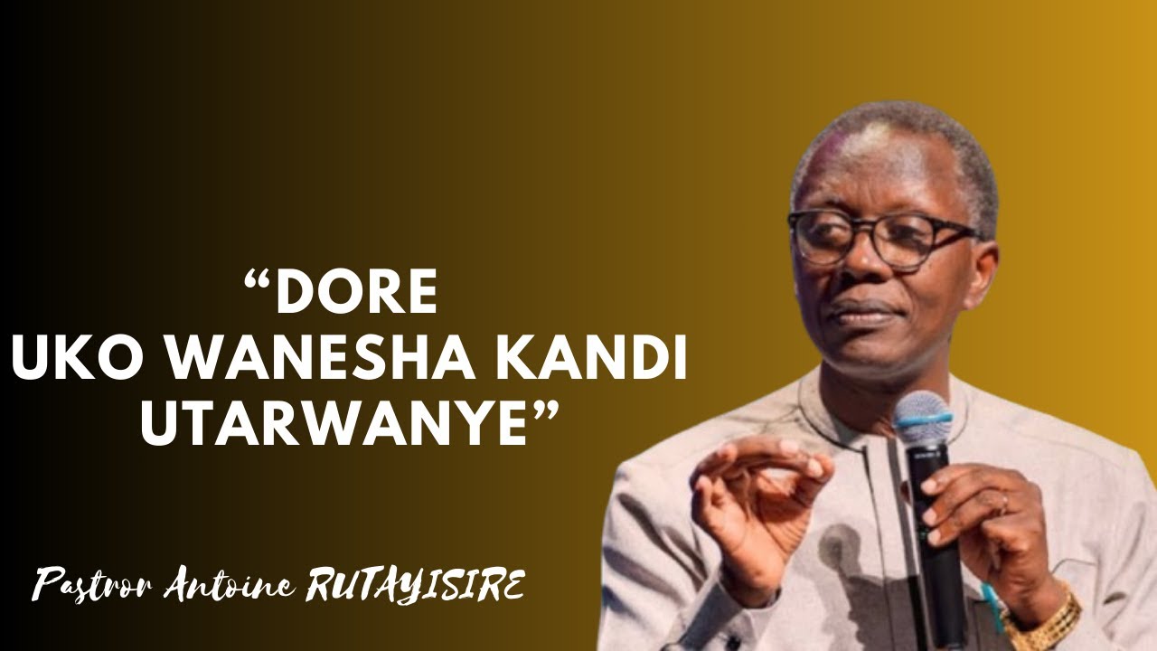DORE UKO WANESHA KANDI UTARWANYE || REV PASTOR ANTOINE RUTAYISIRE - YouTube