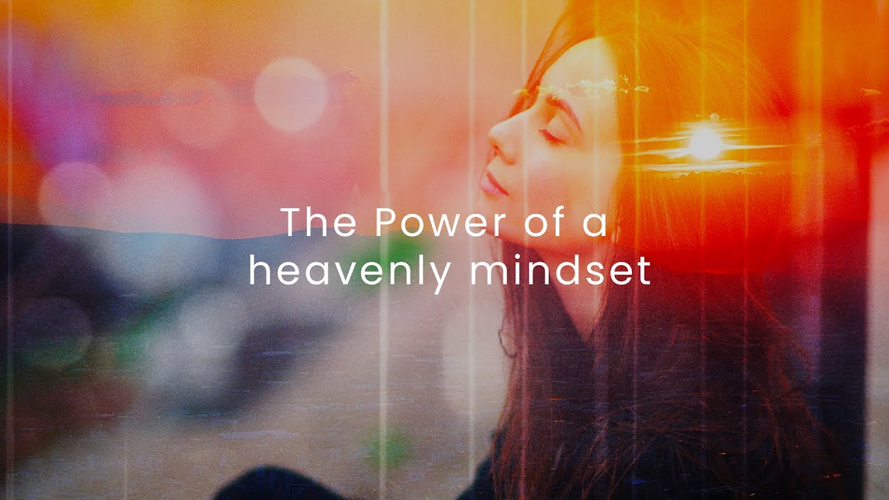The Power of a heavenly mindset - YouTube