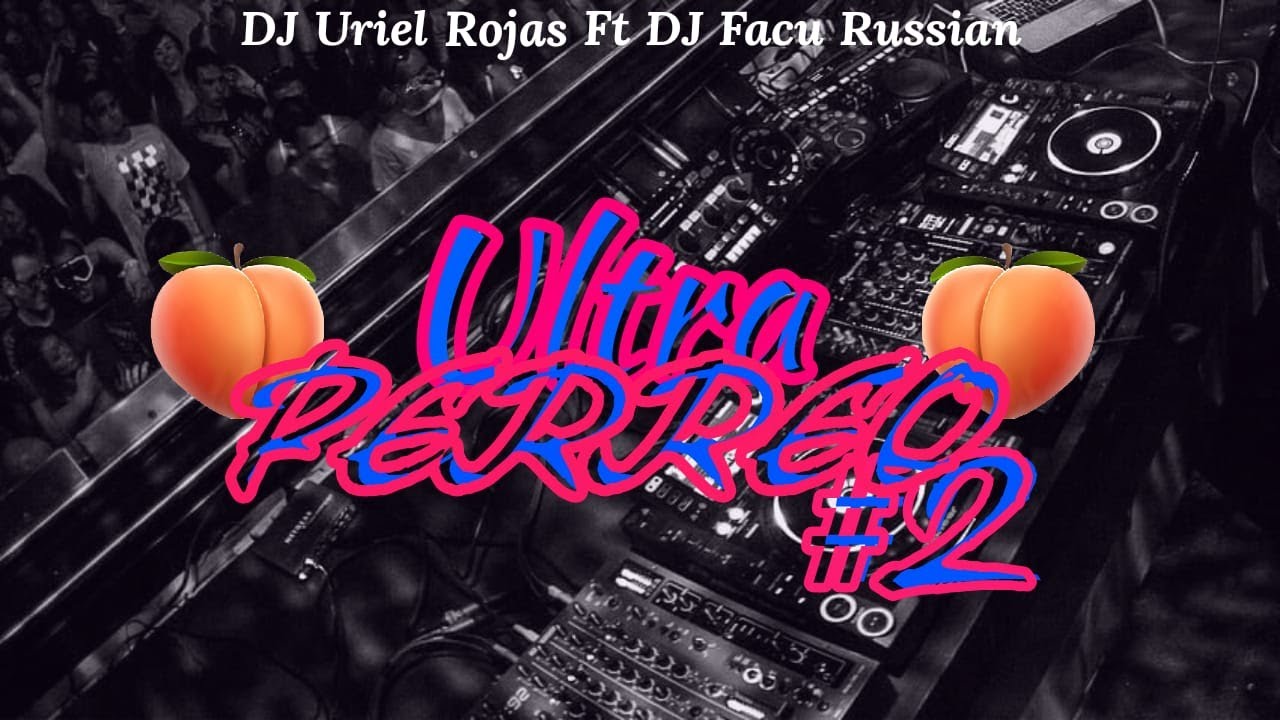 🍑Enganchado Ultra Perreo 2🔥- DJ Uriel Rojas Ft. DJ Facu Russian - YouTube