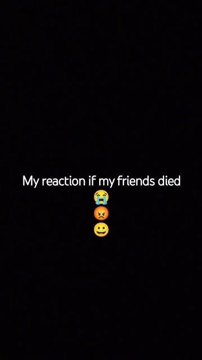 my reaction if my friends died - YouTube